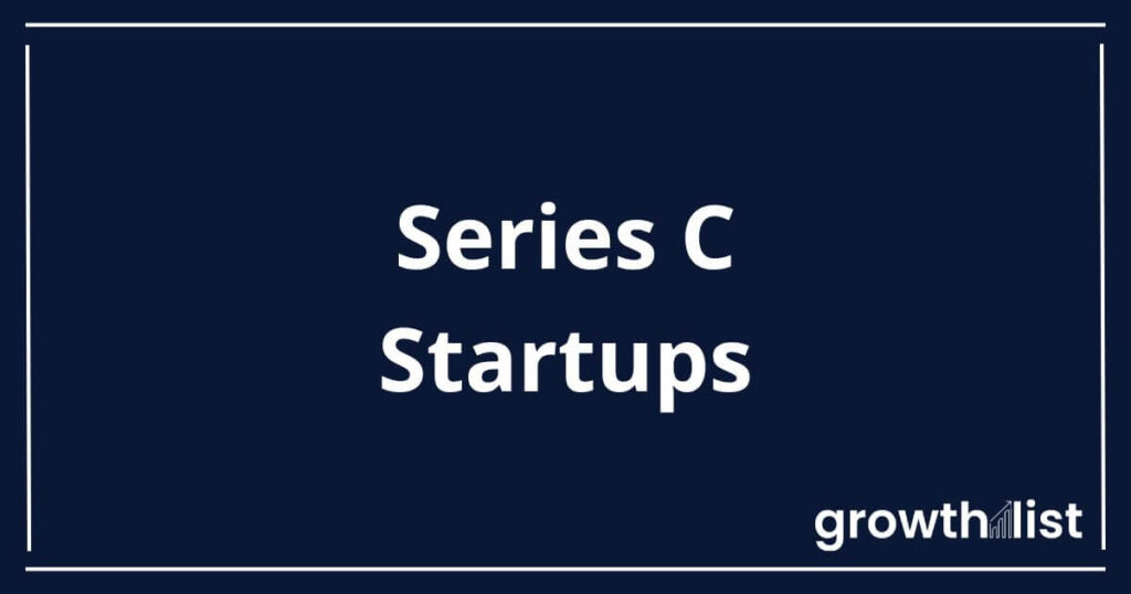 List of Funded Series C Startups For 2025 - Growth List